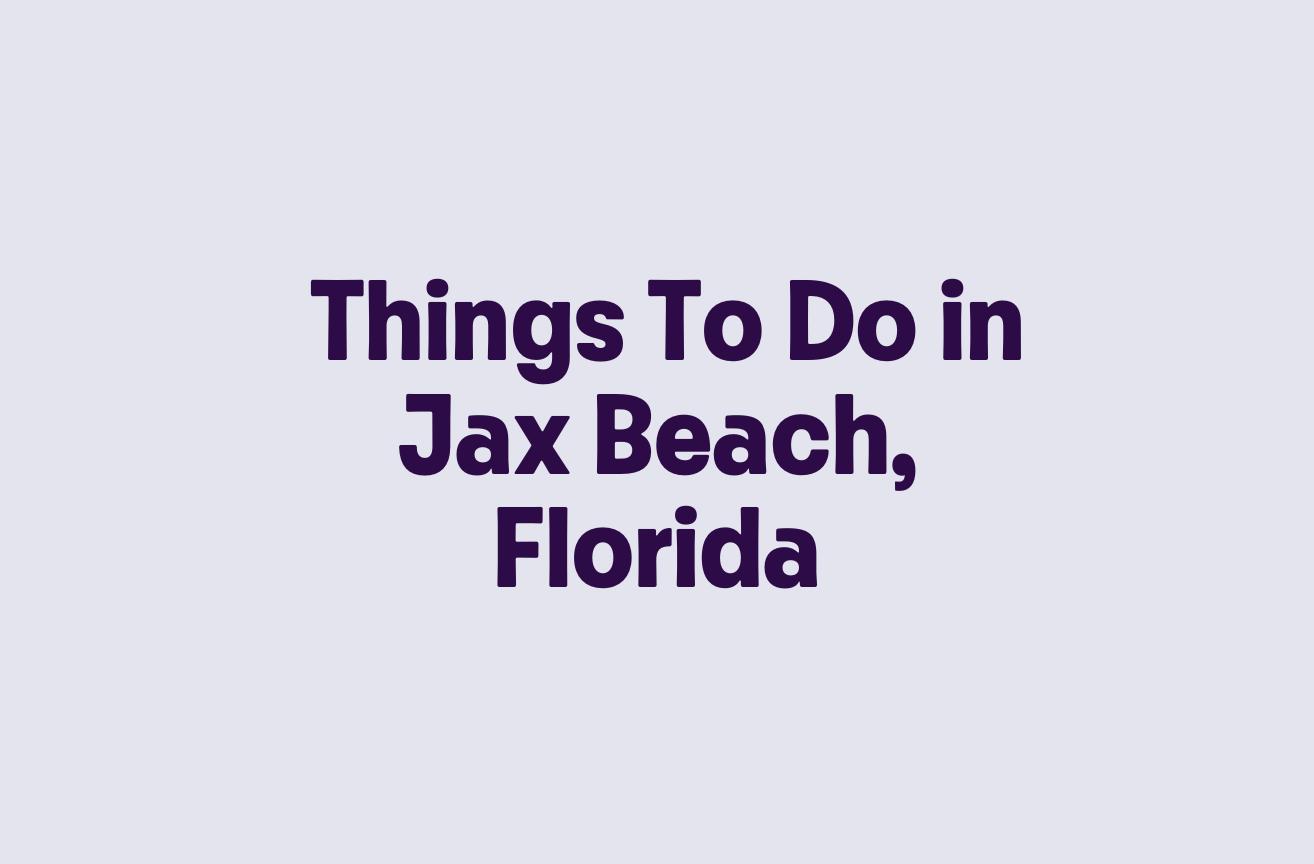 Things To Do in Jax Beach, Florida