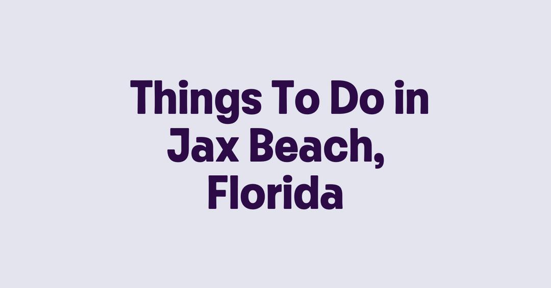 Things To Do in Jax Beach, Florida