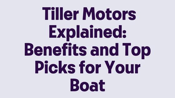 Tiller Motors Explained: Benefits and Top Picks for Your Boat