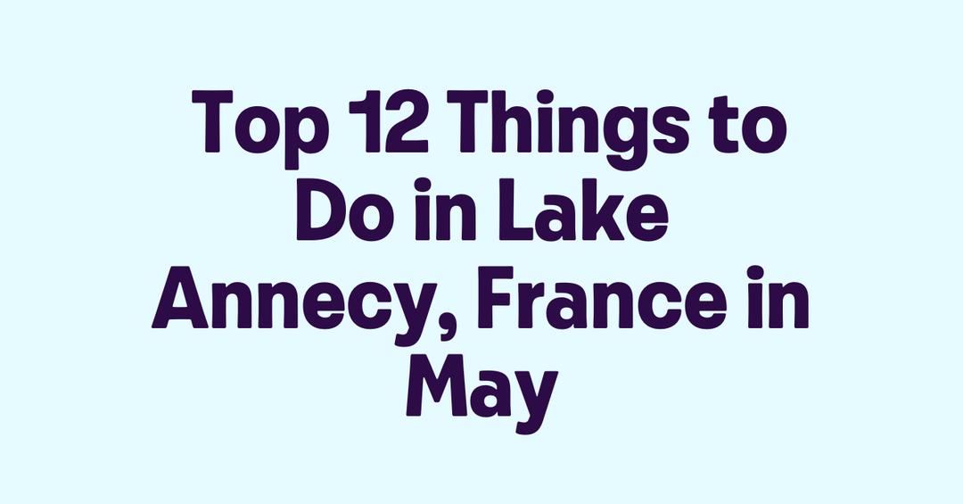 Top 12 Things to Do in Lake Annecy, France in May