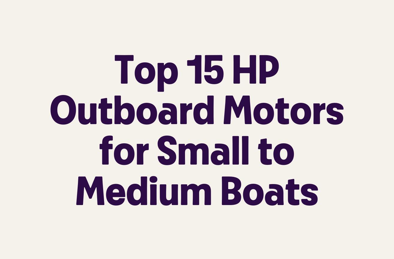 Top 15 HP Outboard Motors for Small to Medium Boats