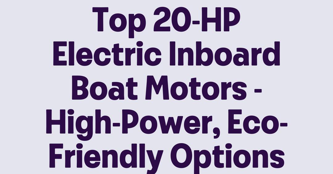 Top 20-HP Electric Inboard Boat Motors - High-Power, Eco-Friendly Options