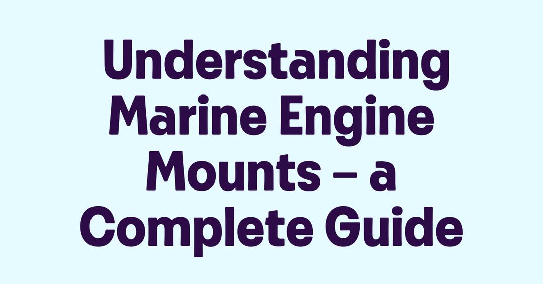 Understanding Marine Engine Mounts – a Complete Guide