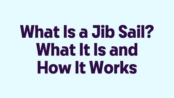 What Is a Jib Sail? What It Is and How It Works