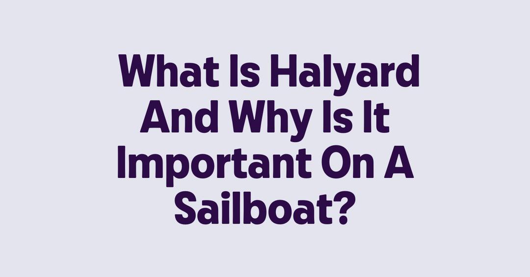 What Is Halyard And Why Is It Important On A Sailboat?