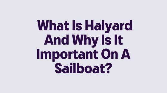 What Is Halyard And Why Is It Important On A Sailboat?