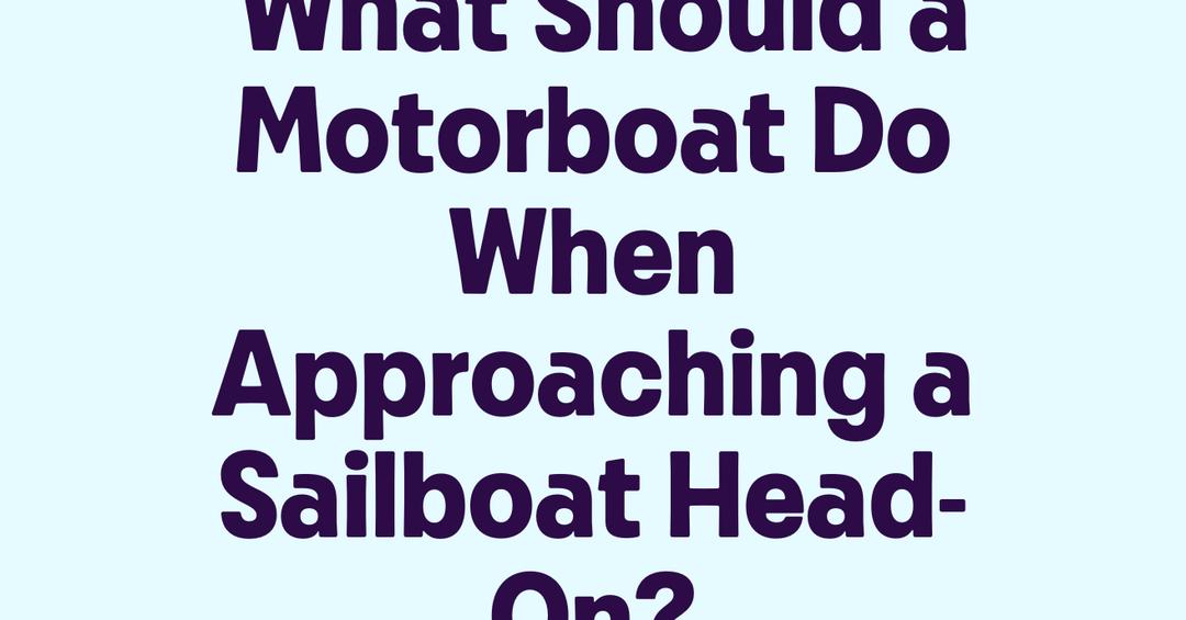 What Should a Motorboat Do When Approaching a Sailboat Head-On?