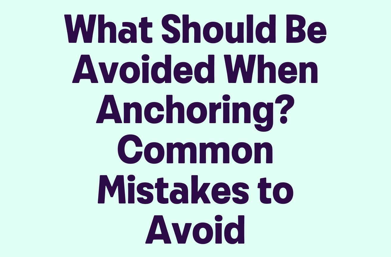 What Should Be Avoided When Anchoring? Common Mistakes to Avoid
