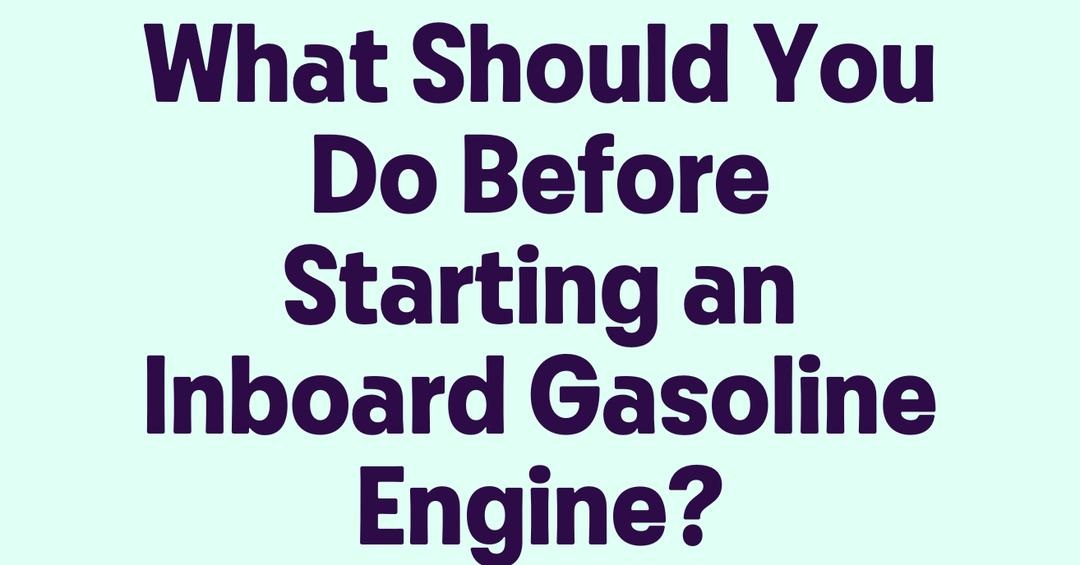 What Should You Do Before Starting an Inboard Gasoline Engine?