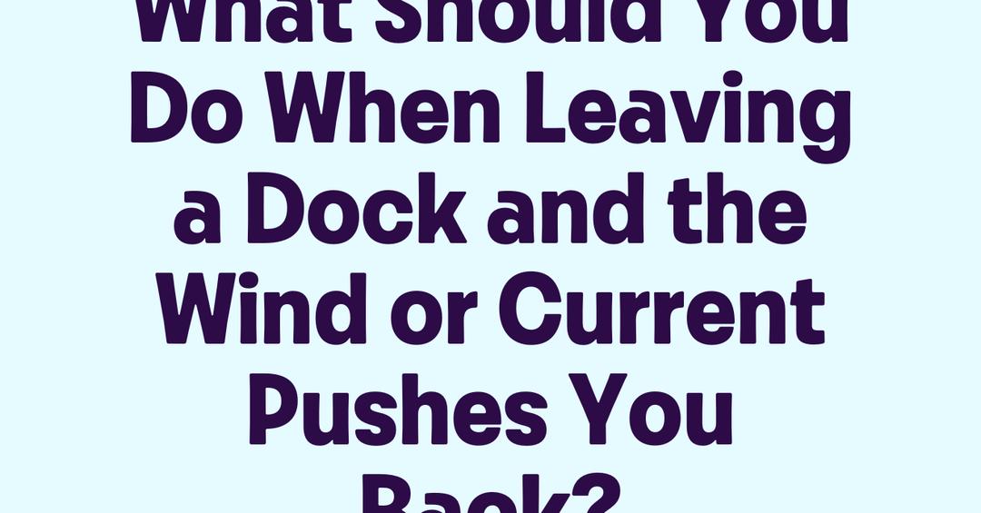 What Should You Do When Leaving a Dock and the Wind or Current Pushes ...