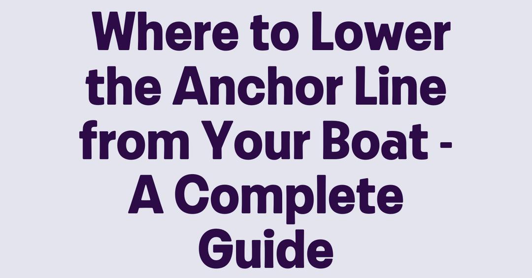 Where to Lower the Anchor Line from Your Boat - A Complete Guide