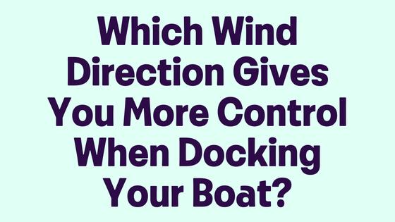 Which Wind Direction Gives You More Control When Docking Your Boat?