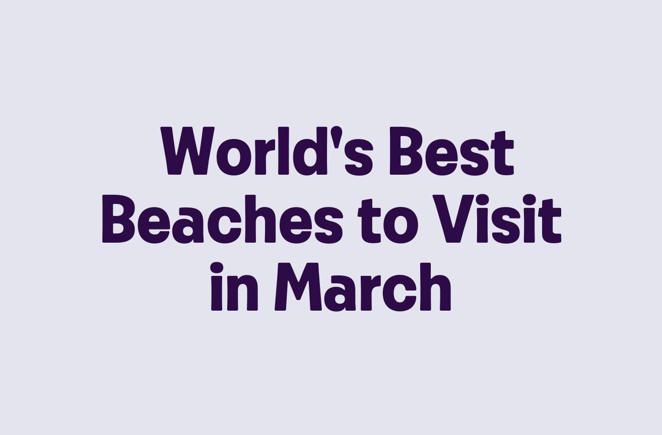 World's Best Beaches to Visit in March